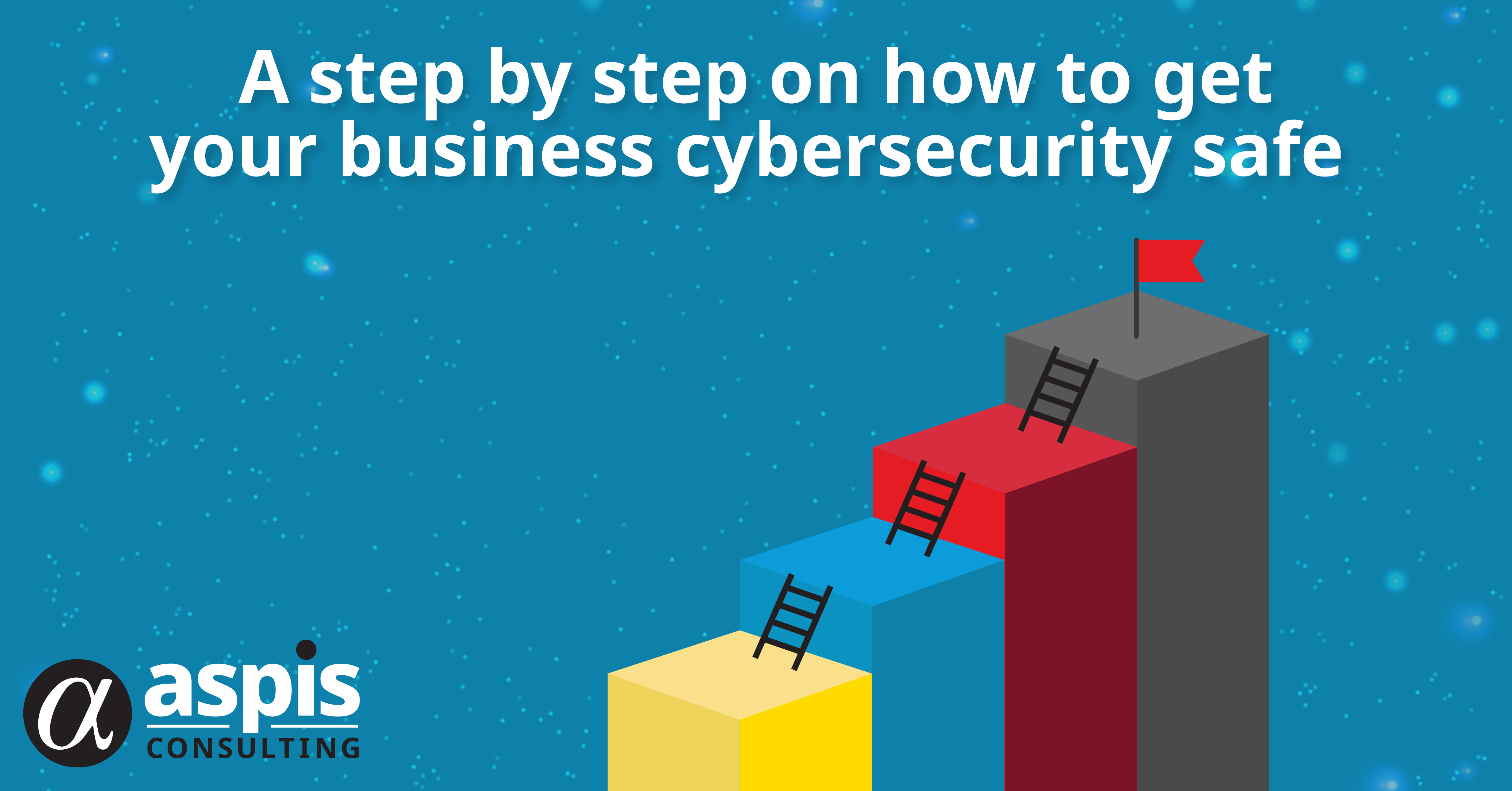 A Step-By-Step Guide on How to Get Your Business Cybersecurity Safe ...