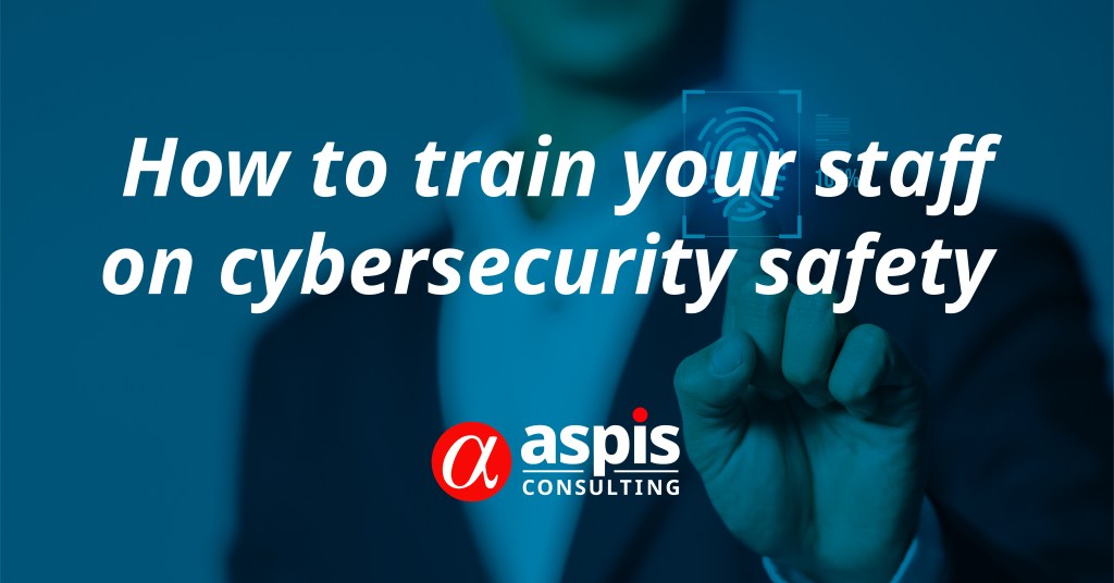 How to Train Your Staff on Cybersecurity Safety - Aspis Consulting ...